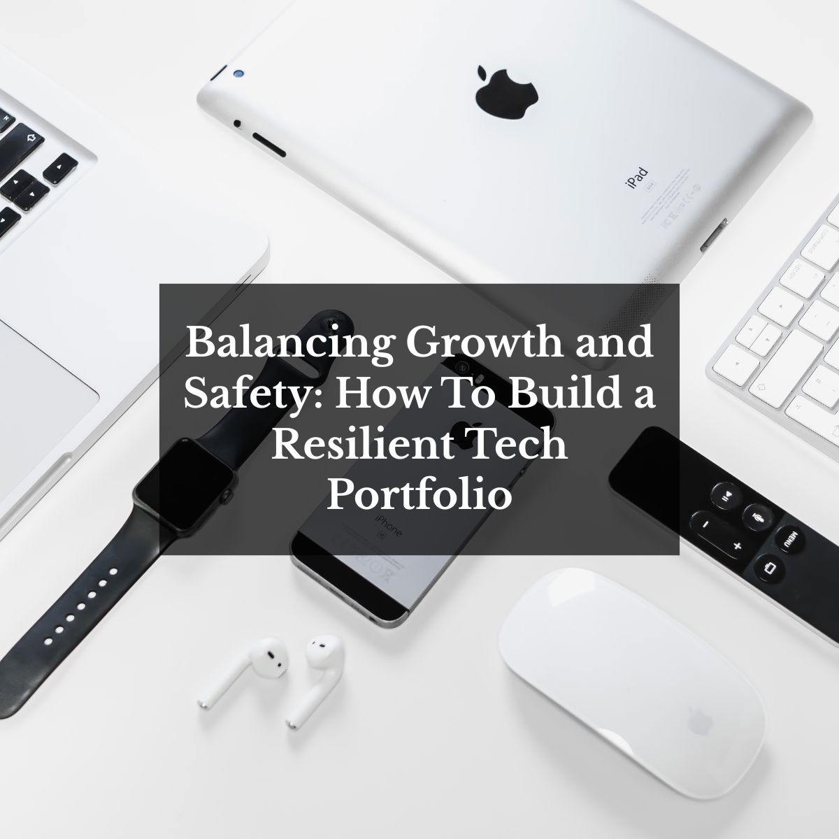 Balancing Growth and Safety: How To Build a Resilient Tech Portfolio ...