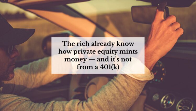 The rich already know how private equity mints money — and it’s not ...